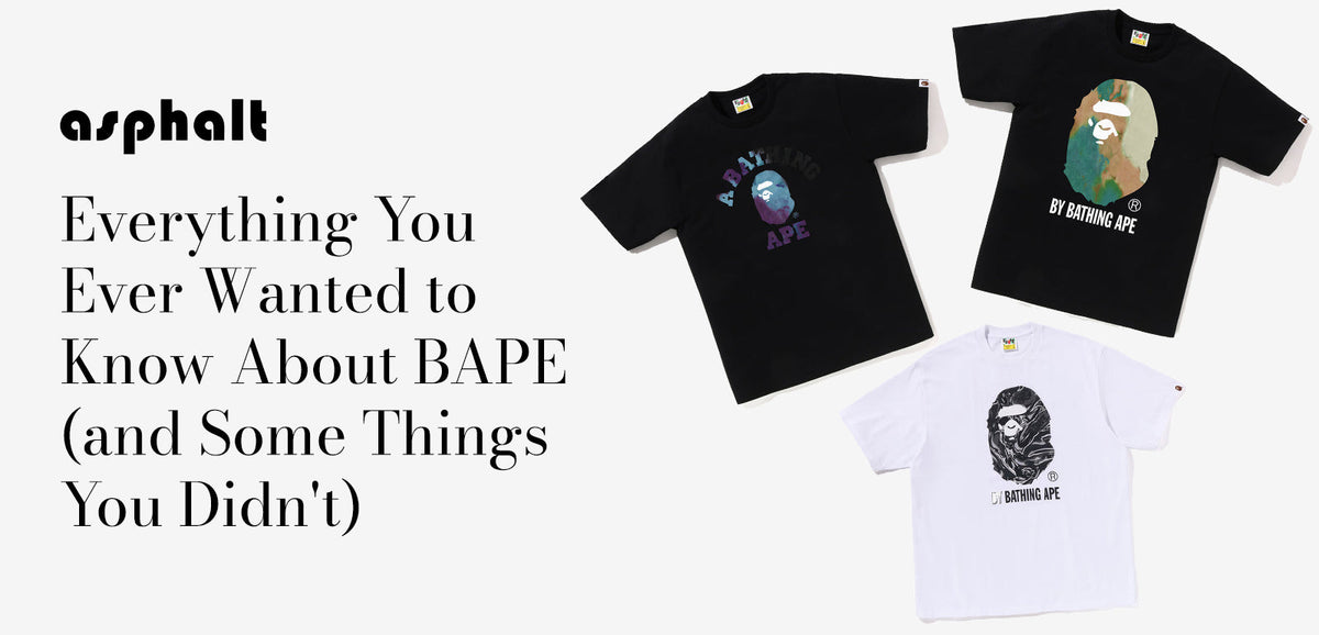 Everything You Ever Wanted to Know About BAPE – ASPHALT